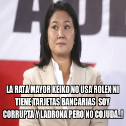 Meme Personalizado - LA RATA MAYOR KEIKO NO USA ROLEX NI TIENE TARJETAS ...