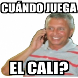 Meme Personalizado - Cuándo juega El cali? - 33344413