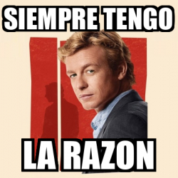 Meme Personalizado - SIEMPRE TENGO LA RAZON - 33344495