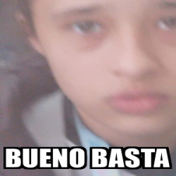 Meme Personalizado - bueno basta - 33344598