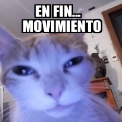 Meme Personalizado - En fin... movimiento - 33345539