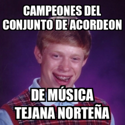 Meme Bad Luck Brian - Campeones del conjunto de acordeon De música ...