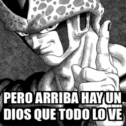 Meme Personalizado - PERO ARRIBA HAY UN DIOS QUE TODO LO VE - 33346190