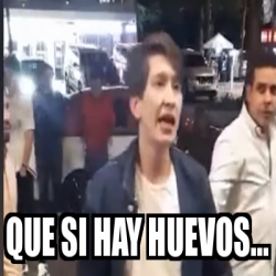 Meme Personalizado - Que si hay huevos... - 33346266