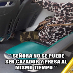 Meme Personalizado - ** señora no se puede ser cazador y presa al mismo tiempo ** - 33346638
