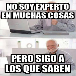 Meme Personalizado - No soy experto en muchas cosas Pero sigo a los que ...