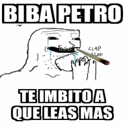 Meme Personalizado - biba petro te imbito a que leas mas - 33347659