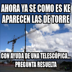 Meme Personalizado - Ahora ya se como es ke aparecen las de torre Con ...