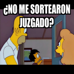 Meme Personalizado - ¿No me sortearon juzgado? - 33348725