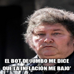 Meme Personalizado - el bot de jumbo me dice que la inflación me bajo ...