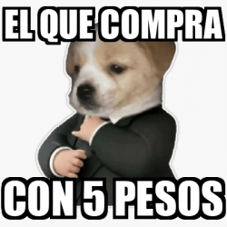 Meme Personalizado - El que compra Con 5 pesos - 33350331
