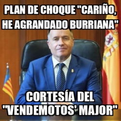 Meme Personalizado - plan de choque "cariño, he agrandado burriana ...