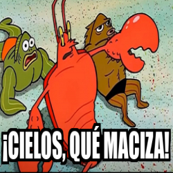 Meme Personalizado - ¡Cielos, qué macizA! - 33350650