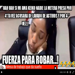 Meme Personalizado - UAH UAH SI MI AMA KEIKO NADIE LA METERA PRESA POR 4°TA VEZ ACUSARA DE ...