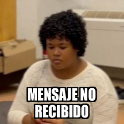 Meme Personalizado - mensaje no recibido - 33352382