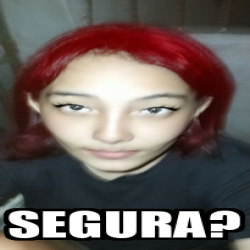 Meme Personalizado - segura? - 33352410