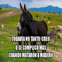 Meme Personalizado - Todavía no tanto creo q se complicó más cuando ...
