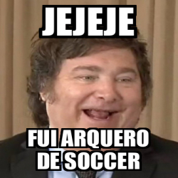 Meme Personalizado - jejeje fui arquero de soccer - 33352966