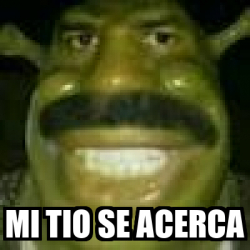 Meme Personalizado - mi tio se acerca - 33353799