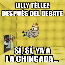 Meme Personalizado - Lilly téllez después del debate Sí, sí, ya a la ...