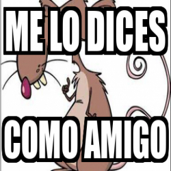 Meme Personalizado - Me lo dices Como amigo - 33355310