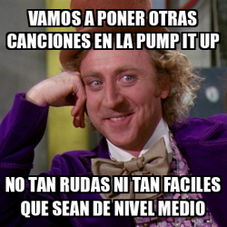 Meme Willy Wonka - Vamos a poner otras canciones en la pump it up No ...