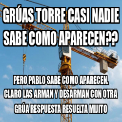 Meme Personalizado - Grúas torre casi nadie sabe Como aparecen?? Pero ...