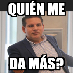 Meme Personalizado - QUién me da más? - 33359041