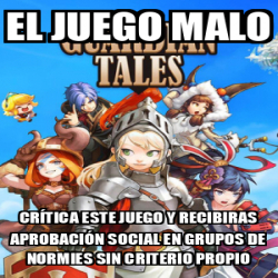 Meme Personalizado - EL JUEGO MALO CRÍTICA ESTE JUEGO Y RECIBIRAS ...