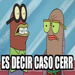 Meme Personalizado - Es decir caso cerr - 33359363