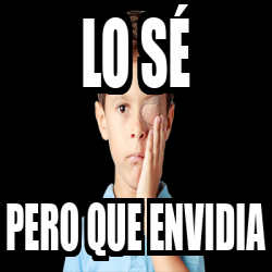 Meme Personalizado - Lo sé Pero que envidia - 33360109