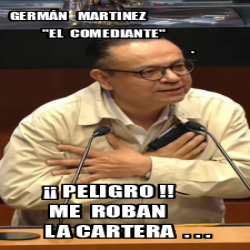 Meme Personalizado - Germán Martinez "el comediante" . ¡¡ peligro !! me ...