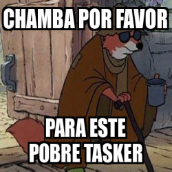 Meme Personalizado - CHAMBA POR FAVOR PARA ESTE POBRE TASKER - 33361006