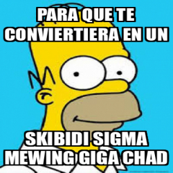 Meme Personalizado - Para que te conviertiera en un Skibidi sigma ...