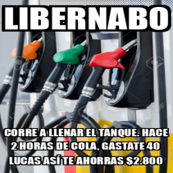 Meme Personalizado - Libernabo Corre a llenar el tanque. Hace 2 horas ...