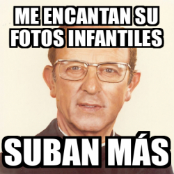 Meme Personalizado - Me encantan su fotos infantiles Suban más - 33362727