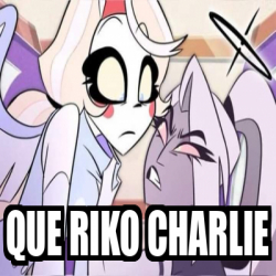 Meme Personalizado - Que Riko Charlie - 33363421