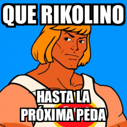 Meme Personalizado - Que rikolino Hasta la próxima peda - 33363434
