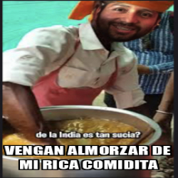 Meme Personalizado - Vengan almorzar de mi rica comidita - 33363801