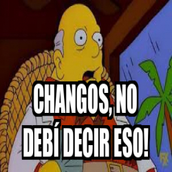 Meme Personalizado - Changos, no debí decir eso! - 33364652