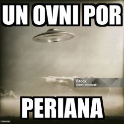 Meme Personalizado - UN OVNI POR PERIANA - 33365803