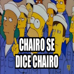 Meme Personalizado - Chairo se dice chairo - 33366021