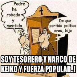 Meme Personalizado - SOY TESORERO Y NARCO DE KEIKO Y FUERZA POPULAR ...
