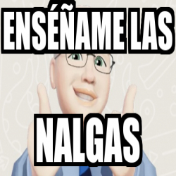 Meme Personalizado - Enséñame las Nalgas - 33367555