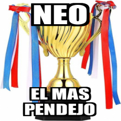 Meme Personalizado - NEO El MAS PENDEJO - 33367742