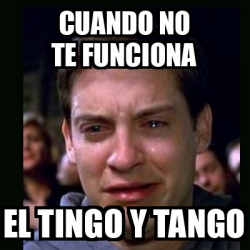 Meme crying peter parker - Cuando no te funciona el tingo y tango ...