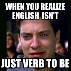 Meme crying peter parker - WHen you realize english ISN'T just verb to ...
