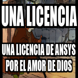 Meme Personalizado - una licencia una licencia de ansys por el amor de ...