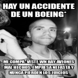 Meme Personalizado - Hay un accidente de un boeing* Mi compa: viste wn ...