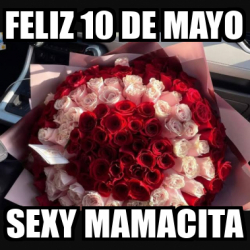 Meme Personalizado - Feliz 10 de mayo Sexy mamacita - 33368378